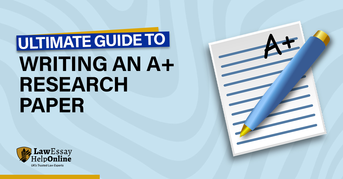 The Ultimate Guide to Writing an A+ Research Paper - Law Essay Help Online